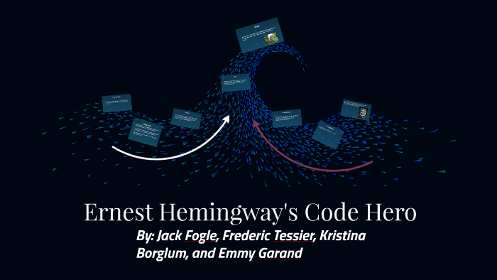 Ernest Hemingway's Code Hero by Jack Fogle on Prezi