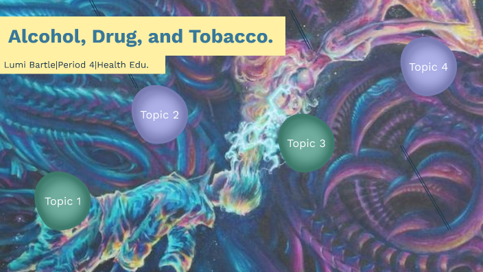 Alcohol, Drug, & Tobacco by Lumi Bartle [STUDENT] on Prezi