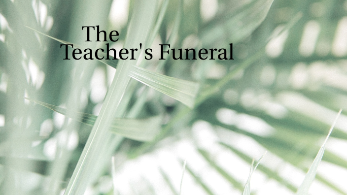 The Teacher's Funeral by Oliver Deighton on Prezi