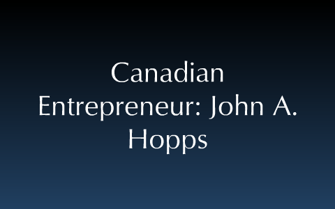 Canadian Entrepreneur: John Alexander Hopps by Aqila Farzi on Prezi