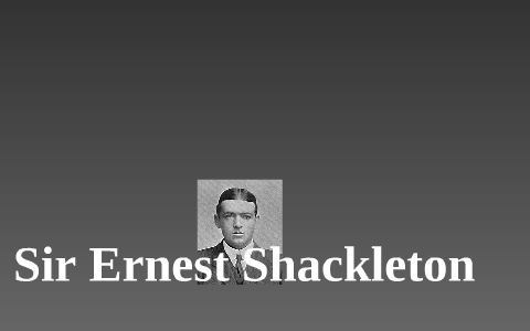 Sir Earnest Shackleton by Trevor Jurkowski on Prezi