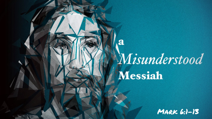 Mark 6:1-13 - Misunderstood Messiah by Robert Broussard on Prezi