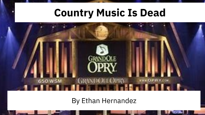 Country Music Is Dead by Ethan Hernandez on Prezi