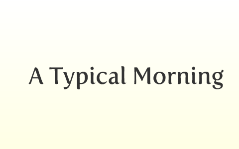 Typical Morning by Anthony Mencio on Prezi