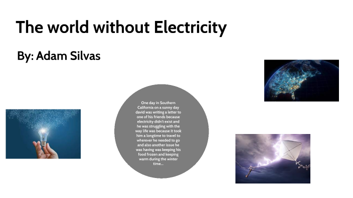The world without Electricity by ADAM SILVAS on Prezi