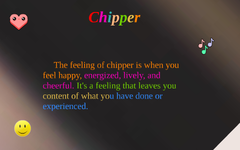 The feeling of chipper is when you feel happy, energize by Giselle ...