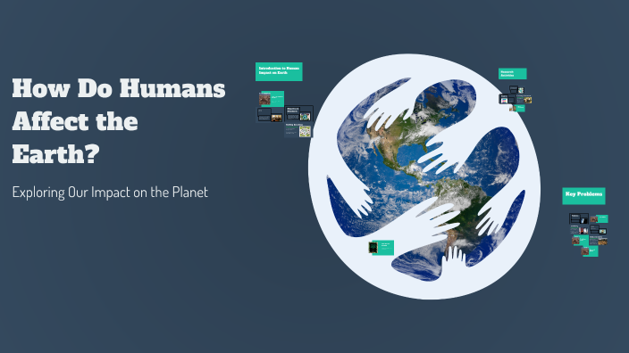 How Do Humans Affect the Earth? by Holly Meredith on Prezi