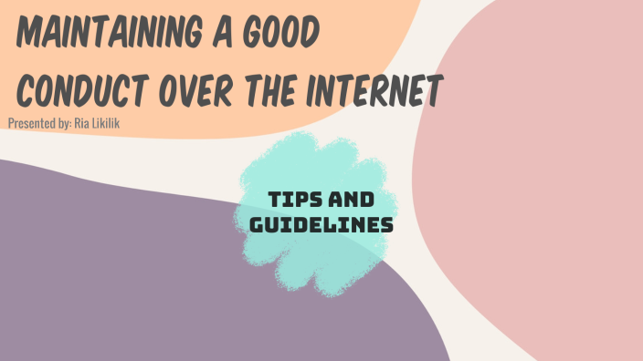 How to maintain a good conduct over the Internet by Ria Likilik on Prezi