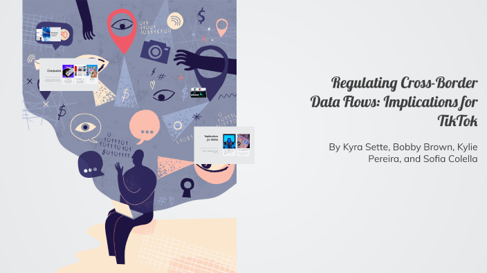 Regulating Cross-Border Data Flows: Implications for TikTok by Sofia Colella on Prezi