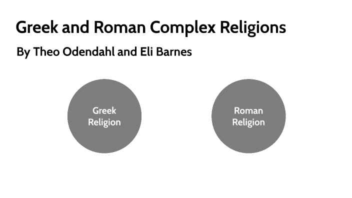 Greek and Roman Complex Religions by Theodore Odendahl on Prezi