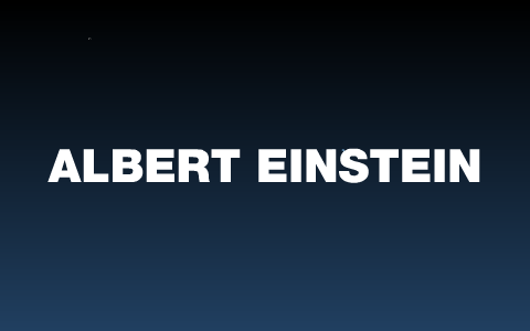 ALBERT EINSTEIN by aldrin orona on Prezi