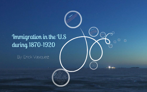 immigration during 1870-1920 by erick vasquez on Prezi