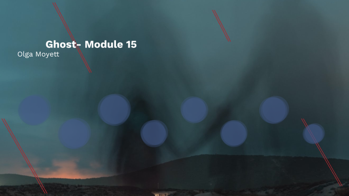 Ghosts- Module 15 by Olga Moyett on Prezi