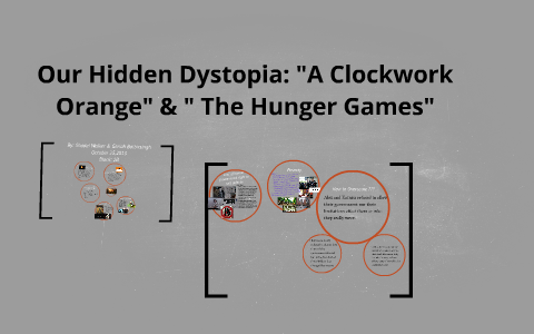 Our Hidden Dystopia: "A Clockwork Orange" & " The Hunger Gam by on Prezi