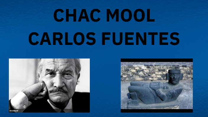 CHAC MOOL CARLOS FUENTES by JUAN CARLOS RODRIGUEZ CAYETANO on Prezi