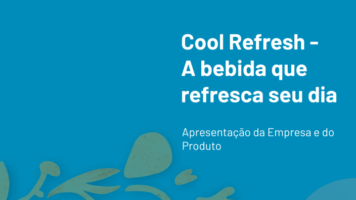 Cool Refresh - A bebida que refresca seu dia by Paolo Santos on Prezi