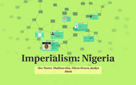 Imperialism: Nigeria by Jordyn Abela on Prezi