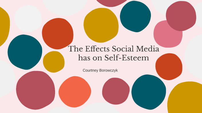 Social media effects Self-Esteem by Courtney Borowczyk on Prezi