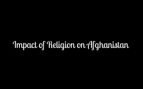 Impact of Religion on Afghanistan by Margot Chowansky on Prezi