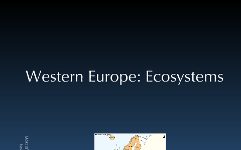 Western Europe: Ecosystems by Jeffrey Cervenka on Prezi