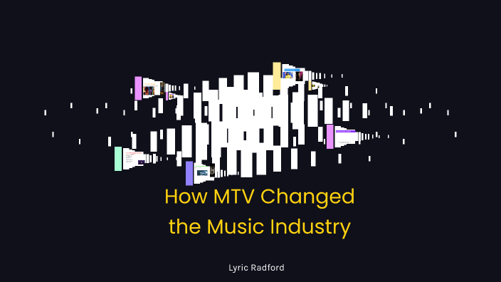 How MTV Changed the Music Industry by Lyric Radford on Prezi