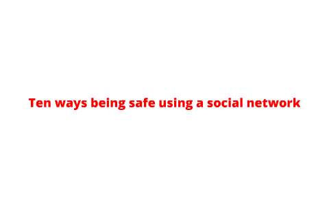 ten ways to be safe using social network by Jovany Hernandez on Prezi