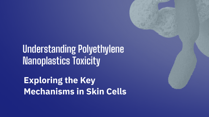 Understanding Polyethylene Nanoplastics Toxicity by Luisa Medeiros on Prezi