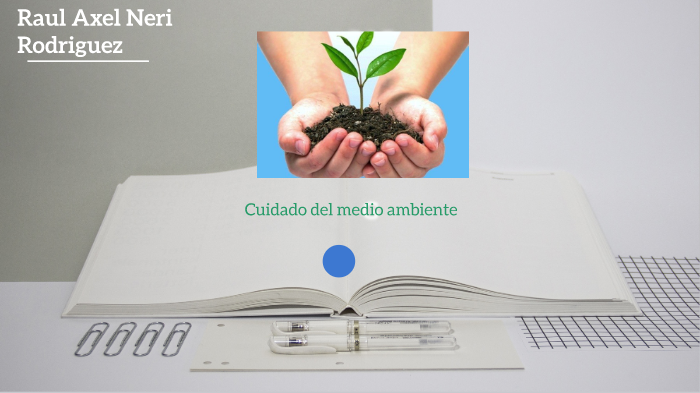 Cuidado del medio ambiente by axel neri rodriguez on Prezi