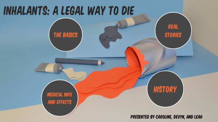 Inhalants: A Legal Way to Die by caroline michelle on Prezi