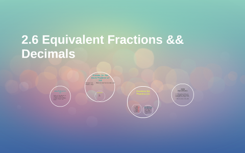2.6 Equivalent Fractions && Decimals by on Prezi