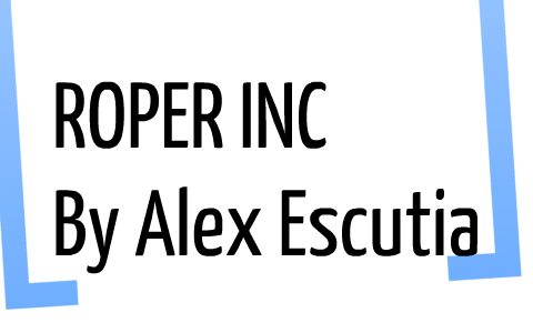 ROPER INC by alexander escutia on Prezi