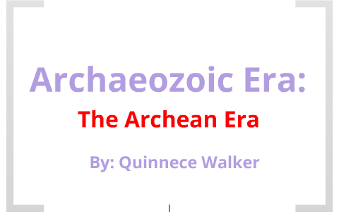 Archaeozoic Era by Quinnece Walker on Prezi