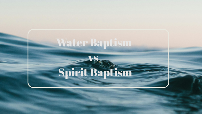 Spirit baptism vs Water baptism by Dakarai Knights on Prezi