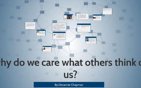 why do we care what others think of us? by devannie chapman on Prezi