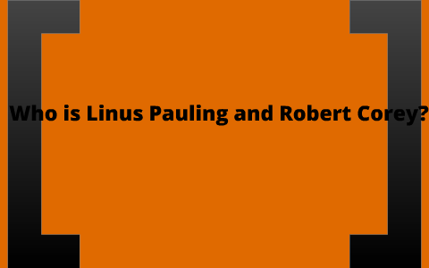 Linus Pauling and Robert Corey by Danny Cozart on Prezi