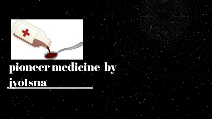pioneer medicine by jyotsna by jyotsna reddy muthukuru gangireddy on Prezi