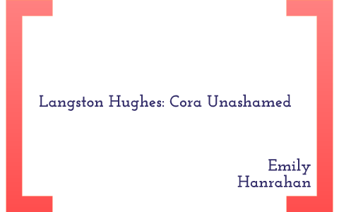 Langston Hughes: Cora Unashamed by Emily Hanrahan on Prezi