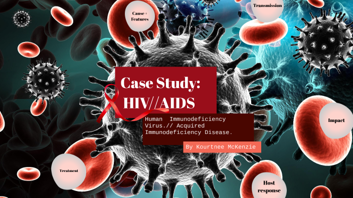 Case study-- HIVS// AIDS by Kourtnee Mcky on Prezi