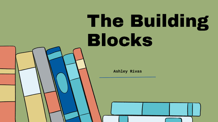 The Building Blocks by ashley rivas on Prezi
