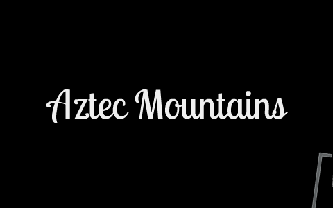 aztec mountains by skylar bender on Prezi