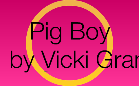 Pig Boy by Vicki Grant by Patricia Hill on Prezi