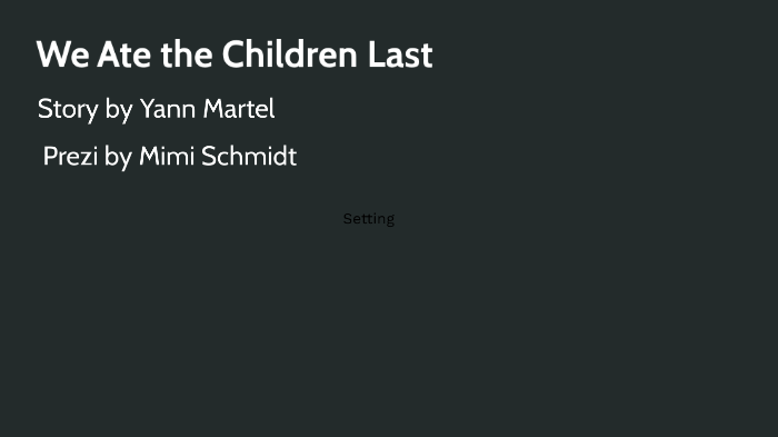 We Ate the Children Last by Mimi Schmidt on Prezi