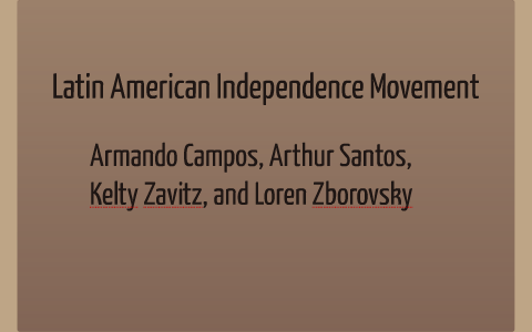 Latin American Independence Movement by loren zborovsky on Prezi