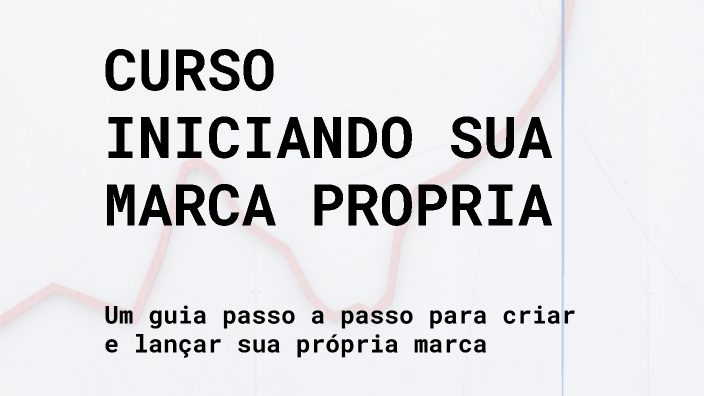 CURSO INICIANDO SUA MARCA PROPRIA by EDUARDO EVANGELISTA on Prezi