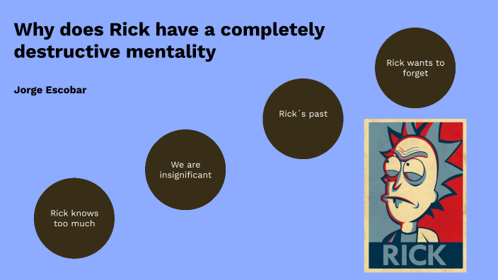 Why does Rick have a completely destructive mind? by Jorge Escobar on Prezi