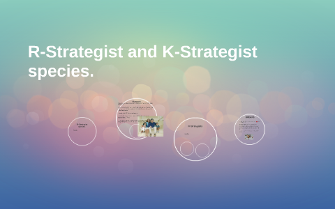 R-Strategist and K-Strategist species. by Tifani morris on Prezi