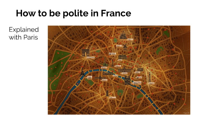 How to be polite in France by SANFELIZ Gerardo NDIHS on Prezi