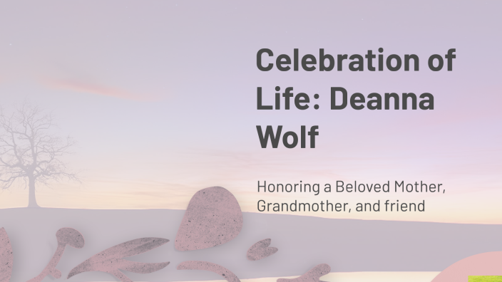 Celebration of Life: Deanna Wolf by Brian Wolf on Prezi