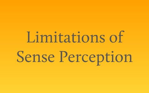 Limitations of Sense Perception by Carrie Burke on Prezi