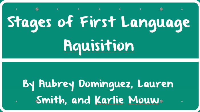 Stages of First Language Aquisition by Aubrey Dominguez on Prezi